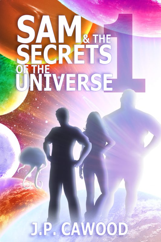 Sam & The Secrets of the Universe: Book One: Monad | J.P. Cawood